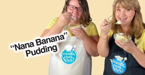Create, Cook, Talk “Nana Banana” Pudding - Parenting